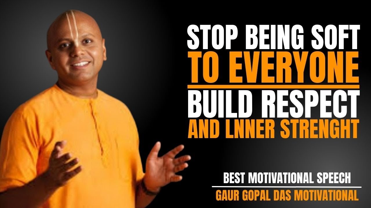 STOP BEING SOFT TO EVERYONE | BUILD RESPECT AND INNER STRENGTH | GAUR ...