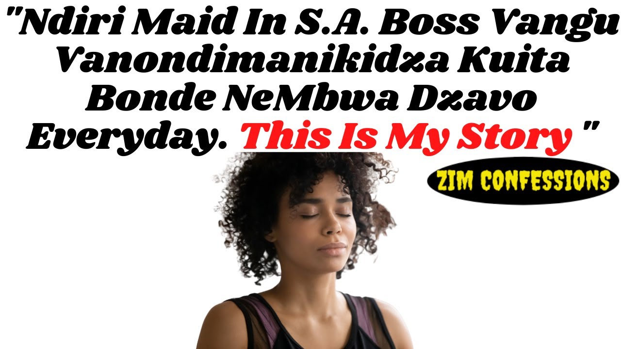 Ndiri Maid In S.A. Boss Vangu Vanondimanikidza Kuita Bonde NeMbwa Dzavo ...