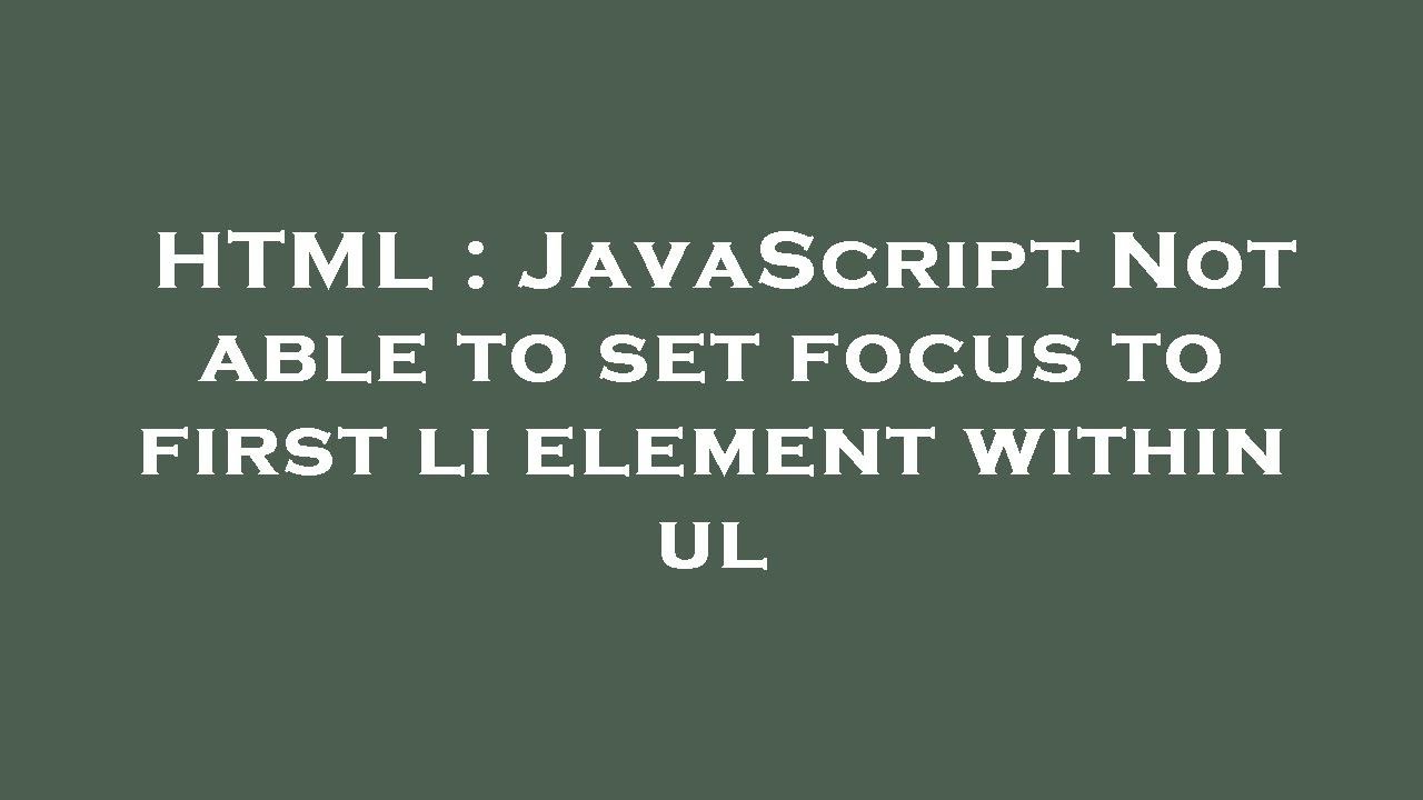 Html Javascript Not Able To Set Focus To First Li Element Within Ul 1118