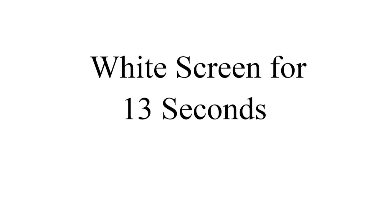 White Screen For 13 Seconds YouTube white-screen-for-13-seconds-youtube