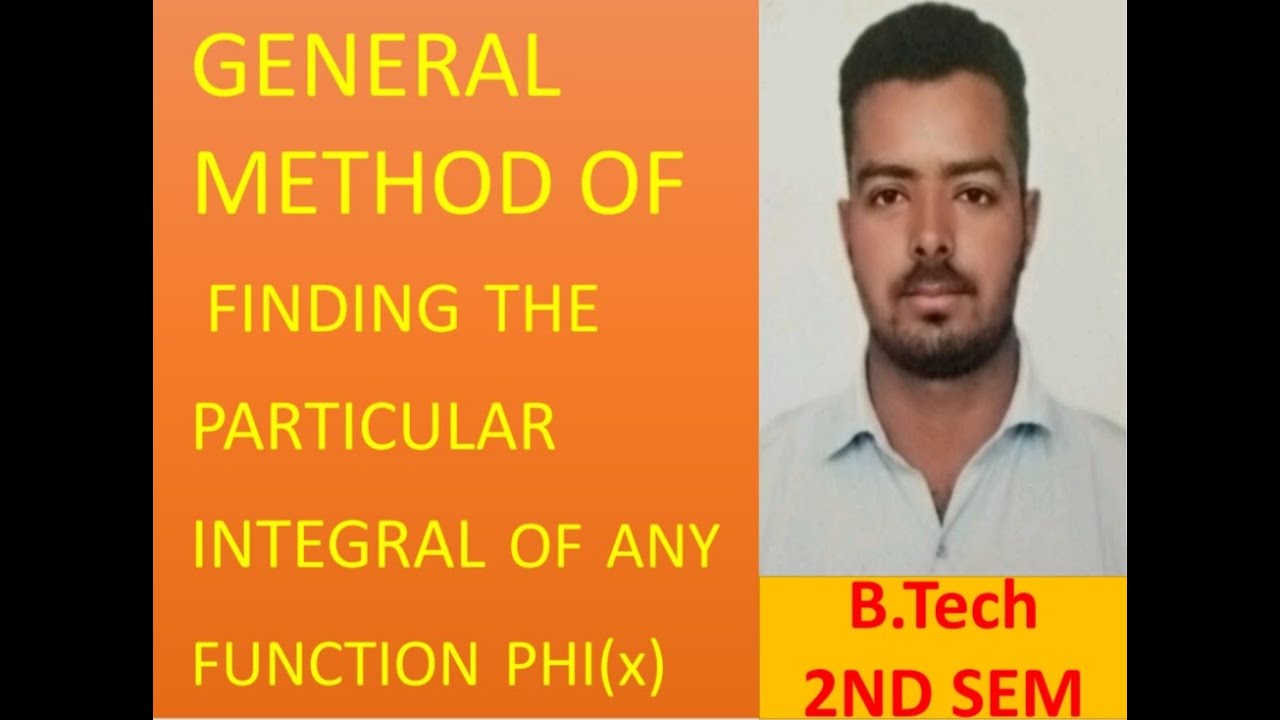 GENERAL METHOD OF FINDING THE PARTICULAR INTEGRAL OF ANY FUNCTION PHI ...