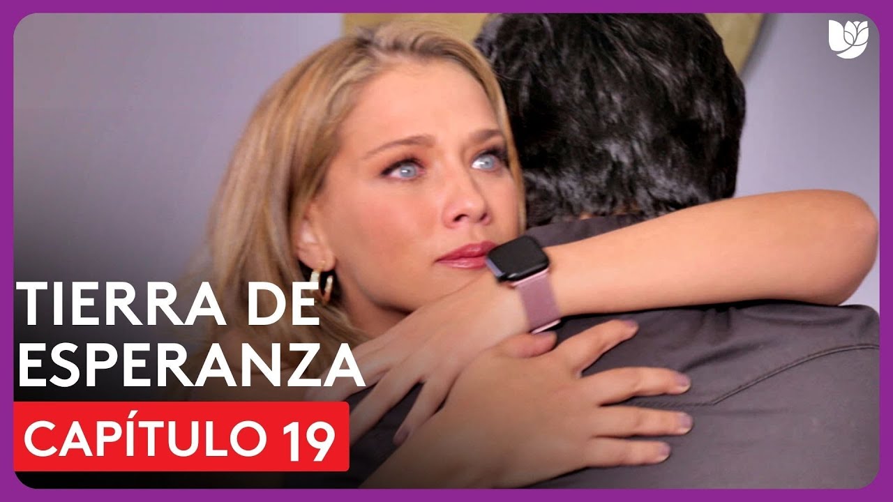 Tierra de Esperanza | Capítulo 19 - Resumen - YouTube