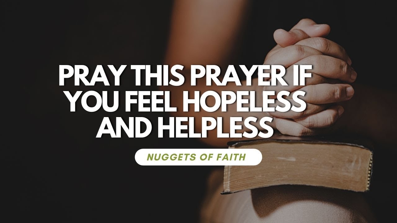 ARE YOU FEELING HELPLESS AND HOPELESS? PRAY THIS PRAYER - YouTube