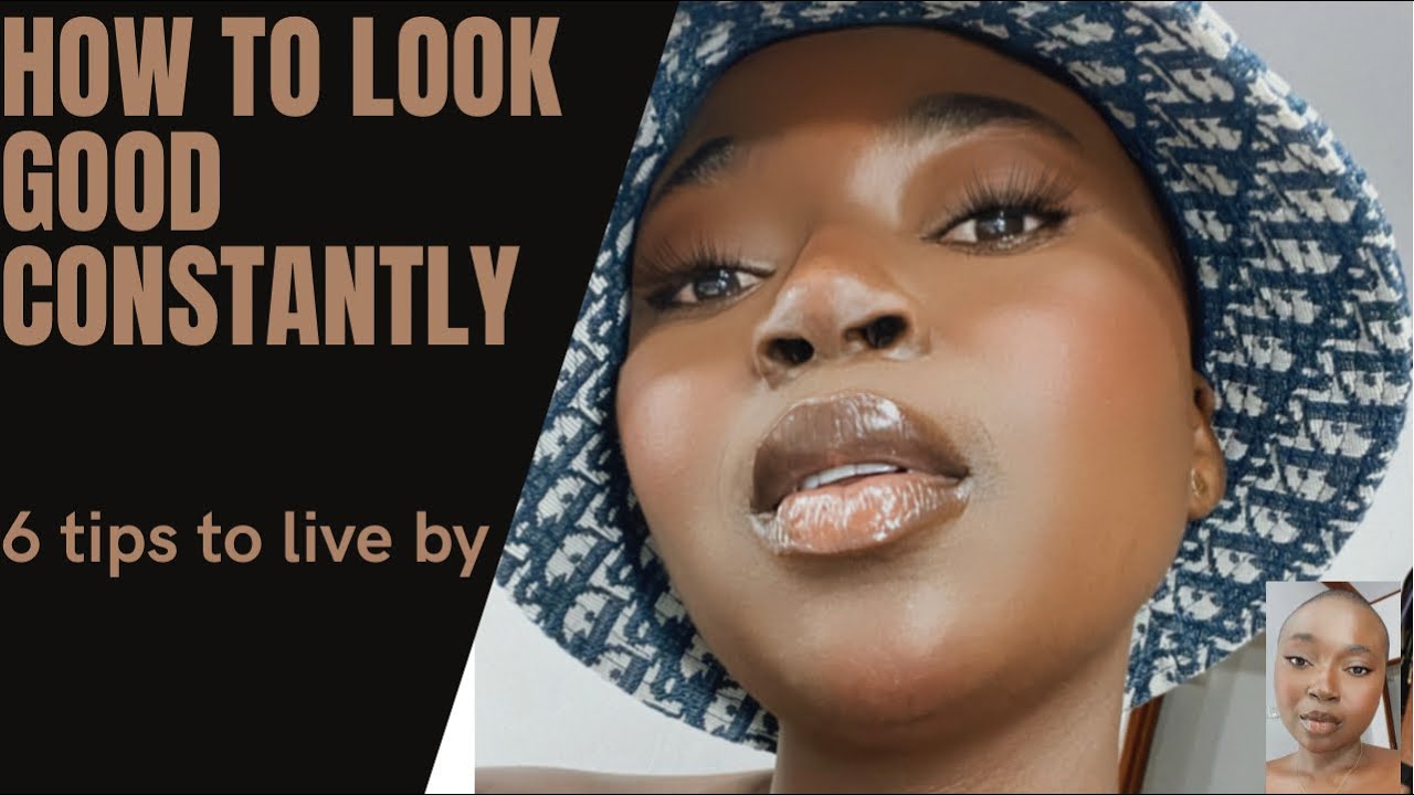 HOW TO LOOK GOOD CONSTANTLY ||6 easy tips to live by #look #looking # ...