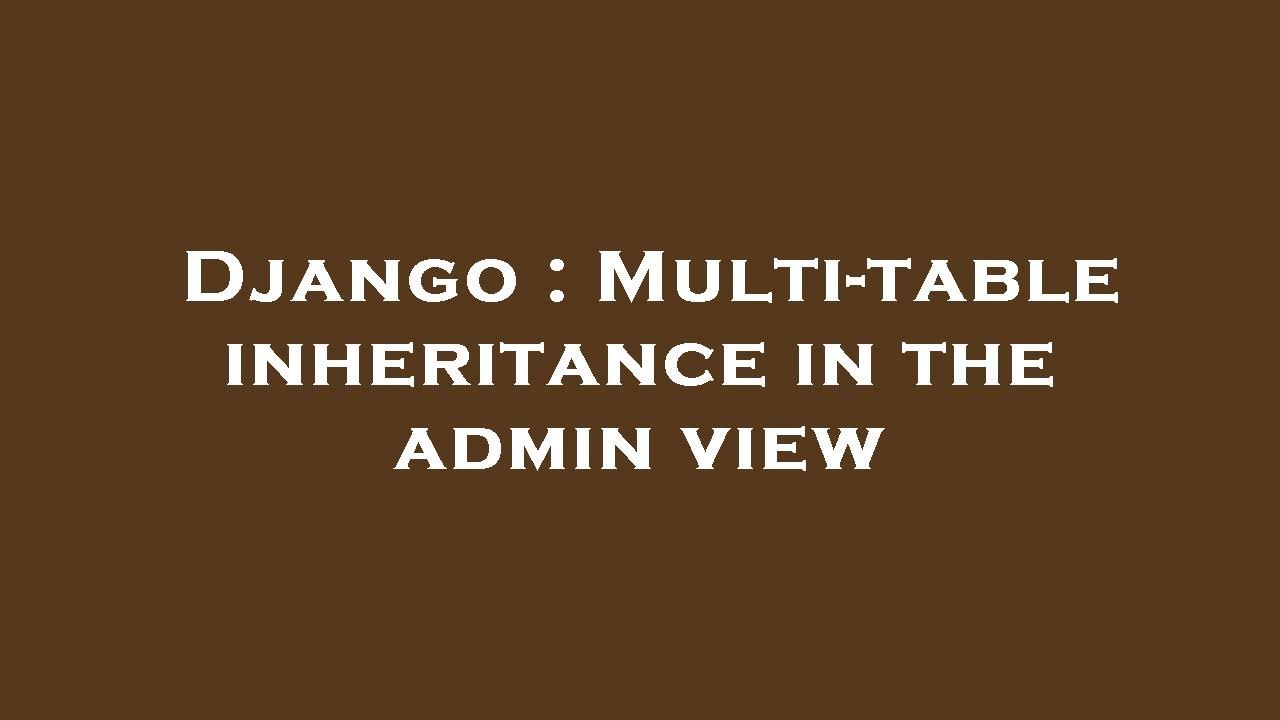 Django Multi Table Inheritance In The Admin View Youtube
