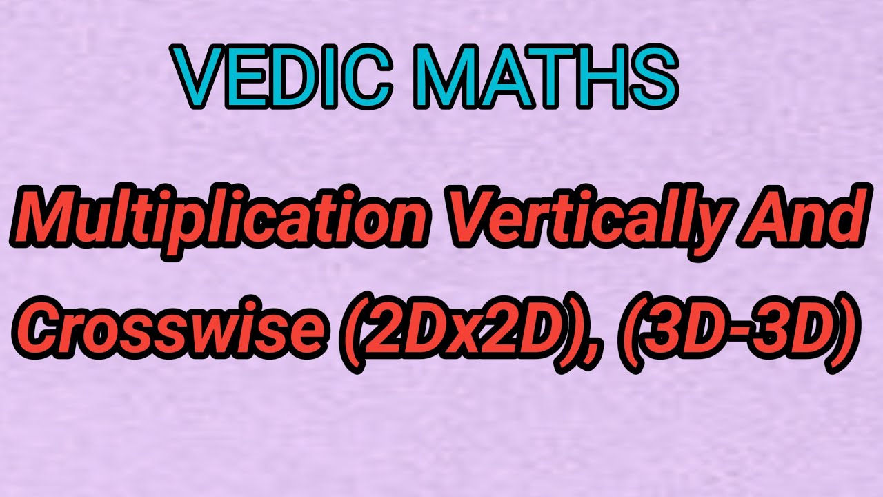 Vedic maths Multiplication Vertically And Crosswise (2Dx2D), (3D-3D ...