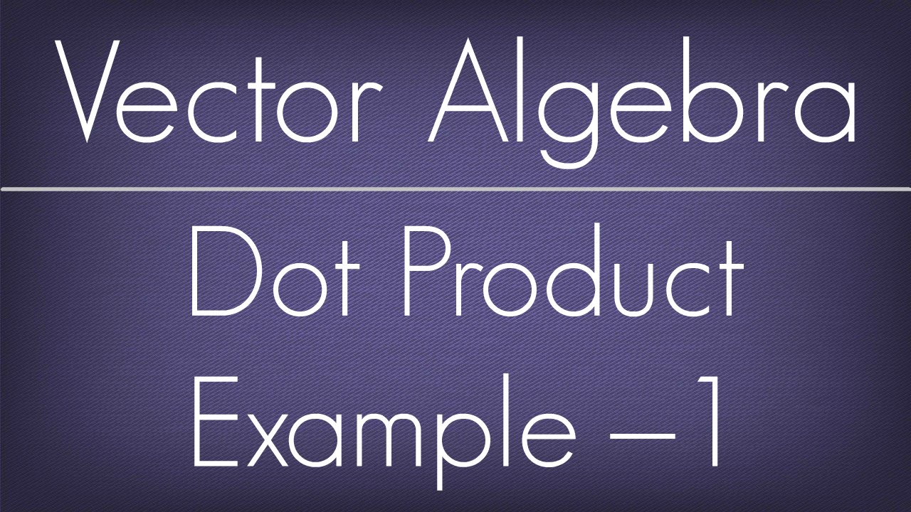 Dot Product Example 1 Vector Algebra Maths Algebra YouTube dot-product-example-1-vector-algebra-maths-algebra-youtube