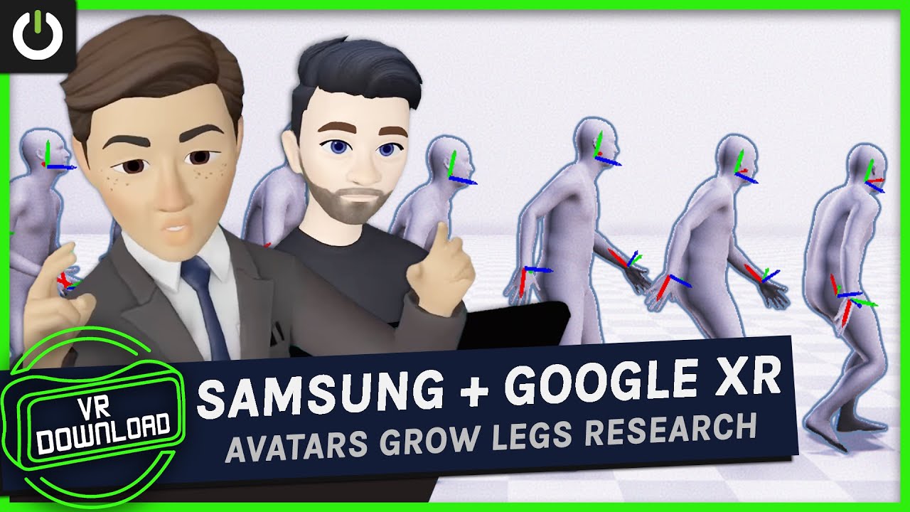 VR Download: Google And Samsung's XR Plans, Avatars Growing Legs ...