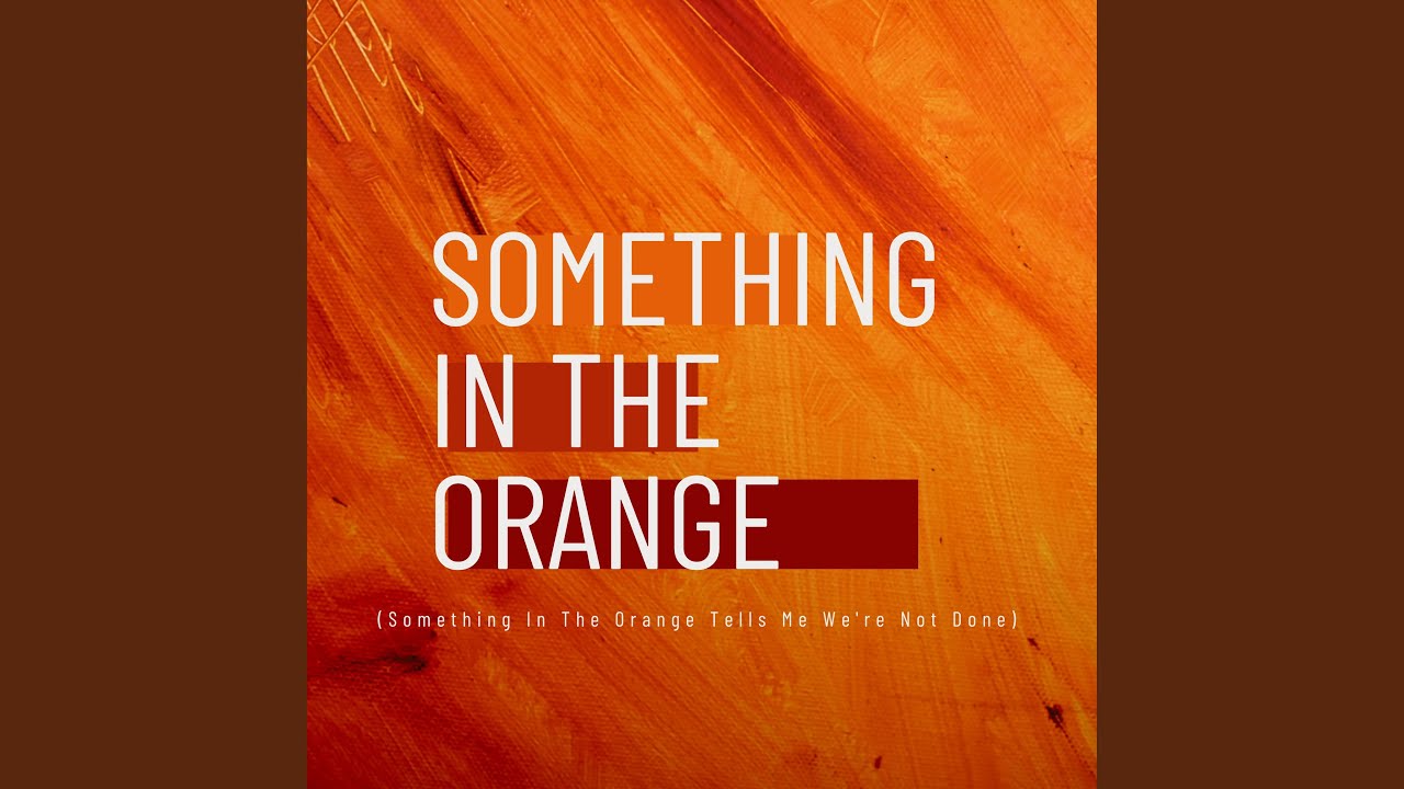 Something in the Orange (Something in the Orange Tells Me We're Not ...