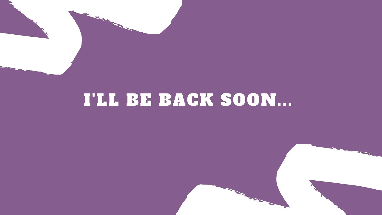 I ll Be Back Soon YouTube i-ll-be-back-soon-youtube