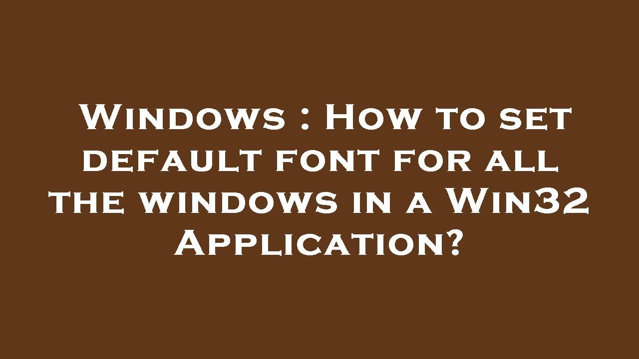 Windows : How to set default font for all the windows in a Win32 Application? - YouTube