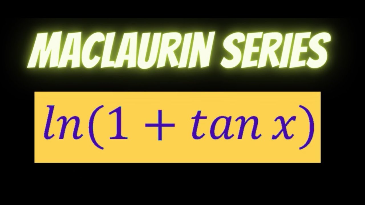 Maclaurin Series Of Ln 1 tanx YouTube