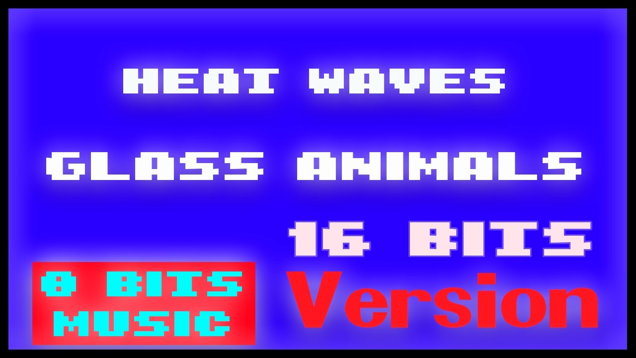 Glass Animals - Heat Waves 8 Bits Arcade Version chiptune Diferent ...