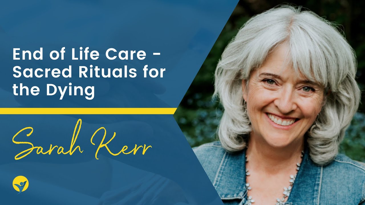 S3 EP 13 - End of Life Care - Sacred Rituals for the Dying with Sarah ...