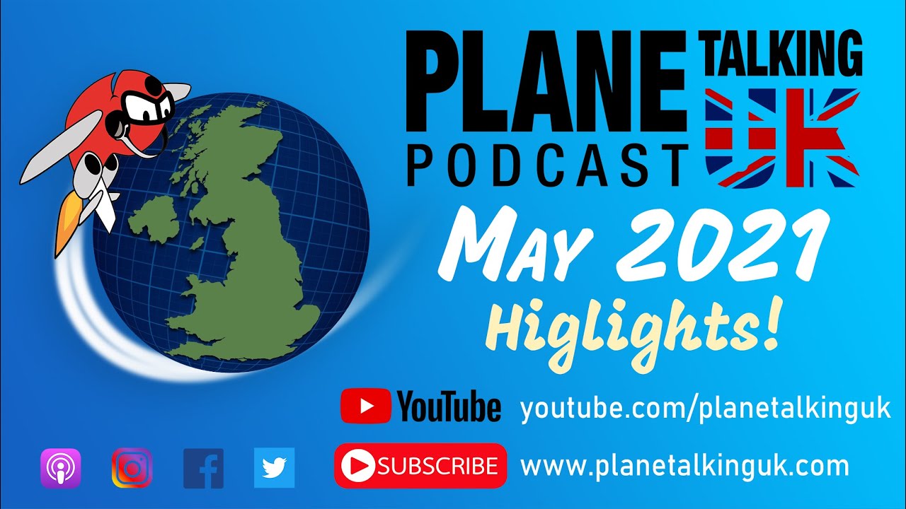 Welcome to PTUK - May 2021 Best Bits! | Plane Talking UK Podcast ...