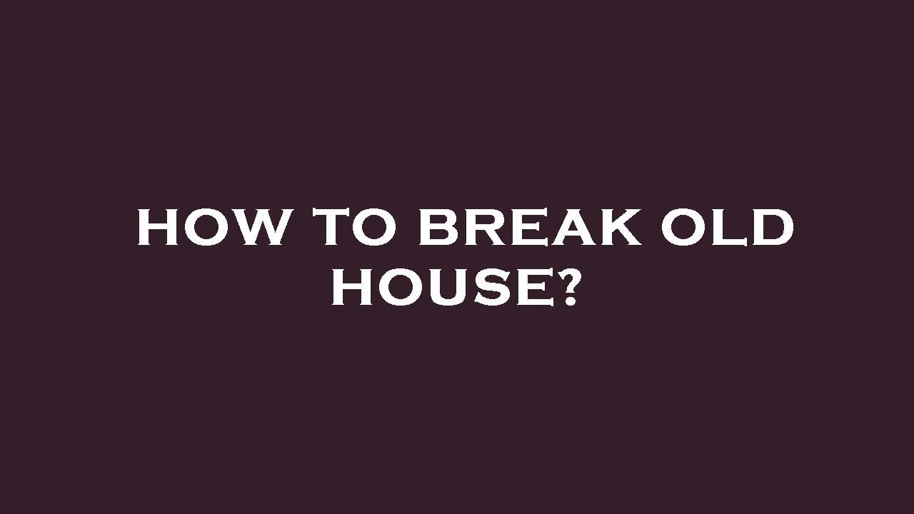 How to break old house? - YouTube