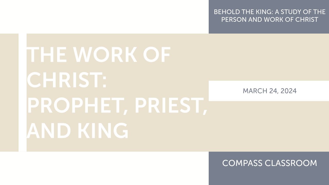 Behold the King: The Work of Christ - Prophet, Priest & King | Compass ...