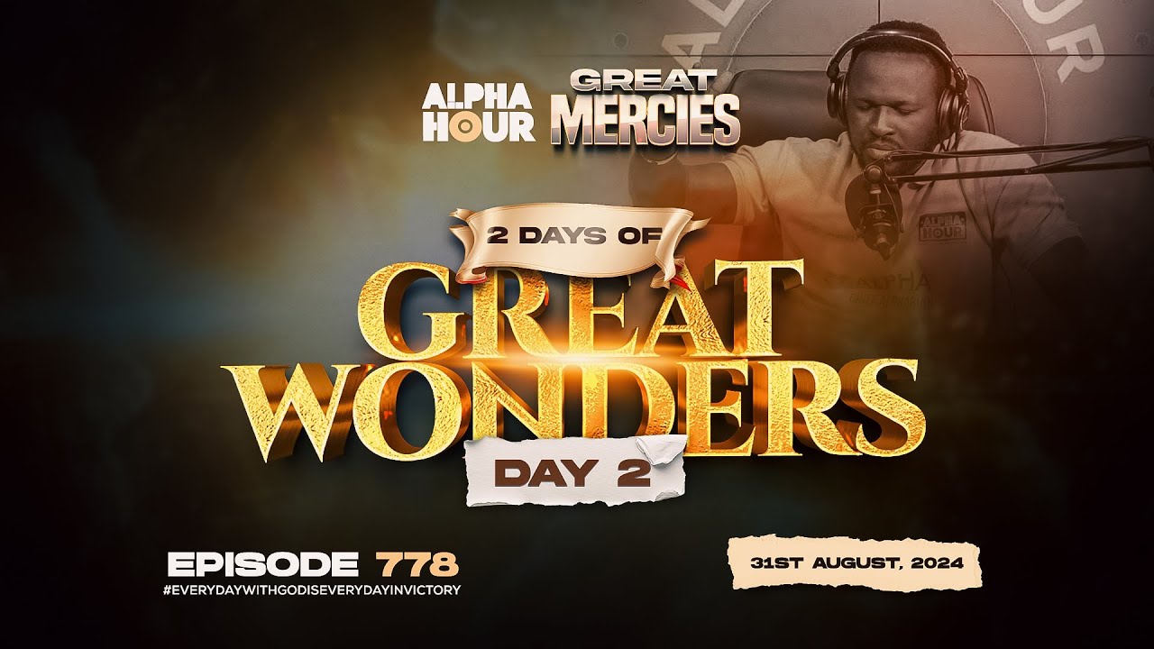 ALPHA HOUR EPISODE 778 | 2 DAYS OF GREAT WONDERS DAY 2 || 31ST AUGUST ...