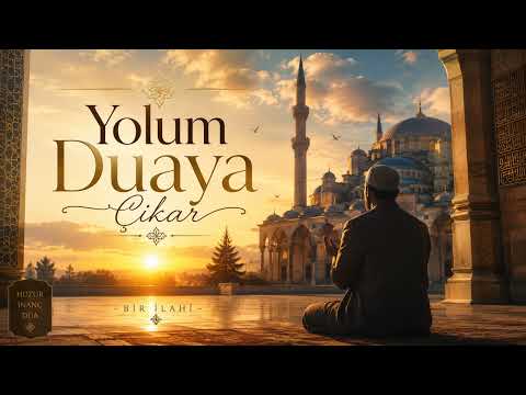 Yolum Duaya Çıkar | Huzur Veren İlahi