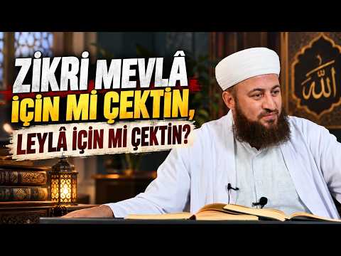 Zikri Mevlâ İçin Mi Çektin, Leylâ İçin Mi Çektin? - Yavuz Selim Yiğit Hocaefendi
