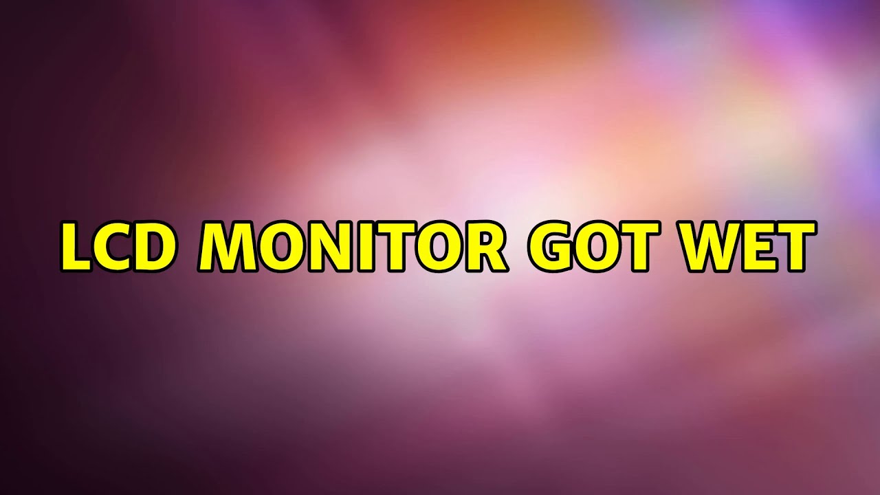 LCD monitor got wet (6 Solutions!!) - YouTube