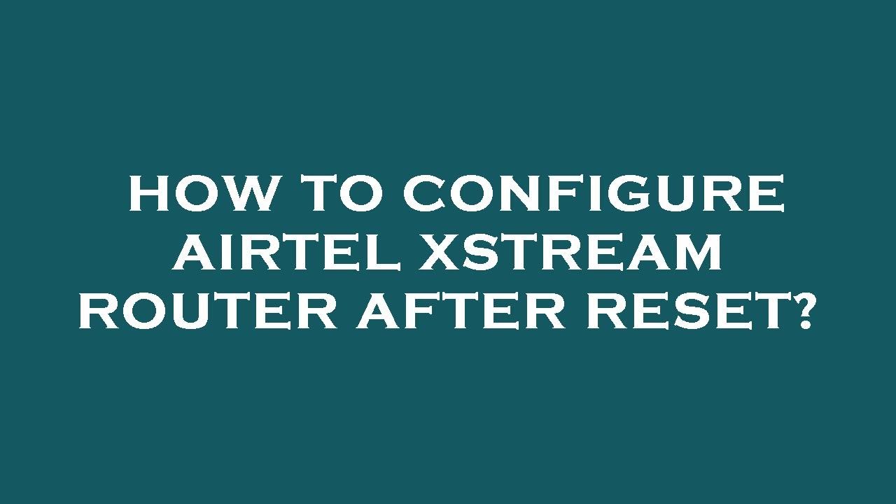 How to configure airtel xstream router after reset? - YouTube