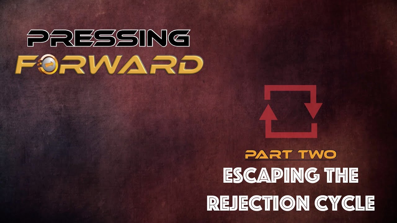 Pressing Forward: Part Two- Escaping the Rejection Cycle - YouTube