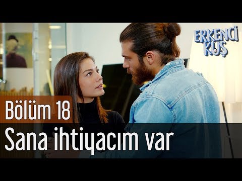 Erkenci Kuş 18. Bölüm - Sana İhtiyacım Var