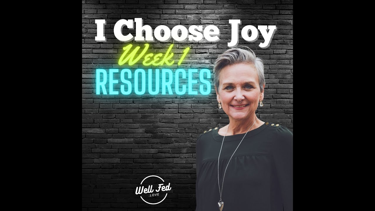 I Choose Joy! Week 1 Resources for WellFed.love Foundations Class - YouTube