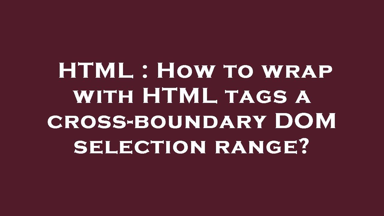 HTML : How to wrap with HTML tags a cross-boundary DOM selection range ...