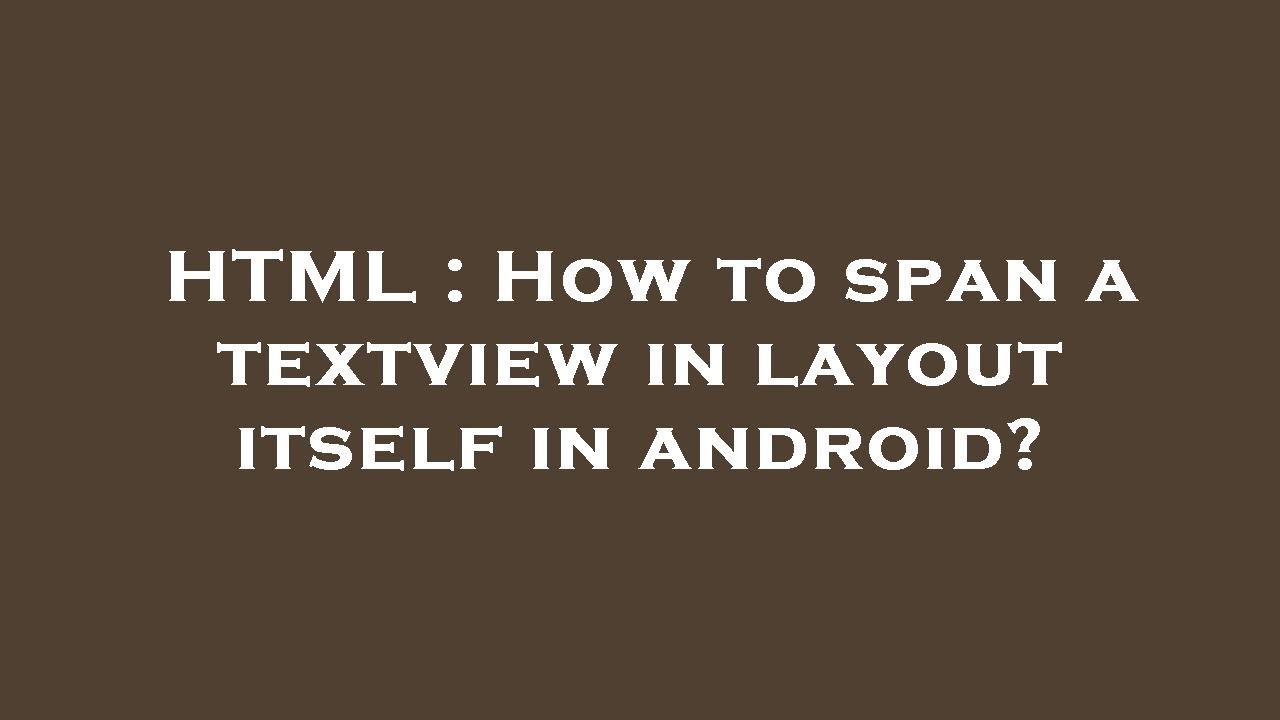 HTML : How to span a textview in layout itself in android? - YouTube