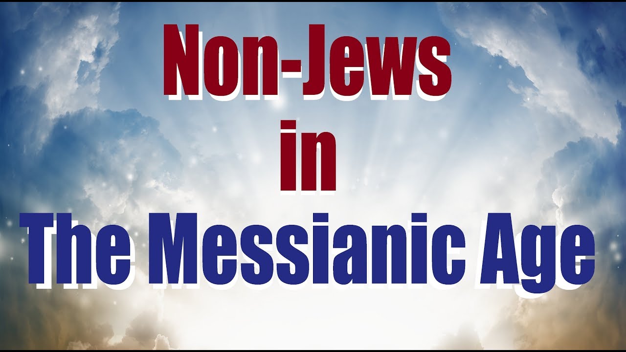 NON-JEWS IN THE MESSIANIC AGE: Will Gentiles Have to Convert to Judaism ...