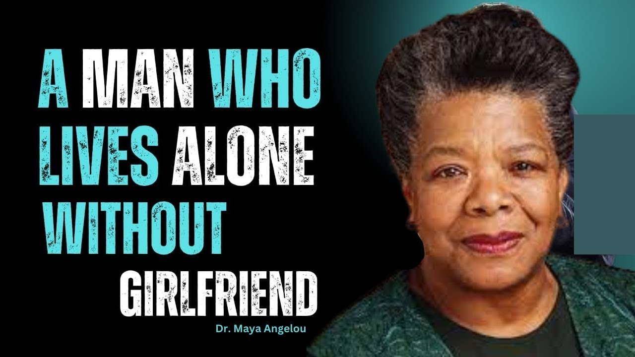 A MAN WHO LIVES ALONE WITHOUT GIRLFRIEND... BY DR. MAYA ANGELOU - YouTube