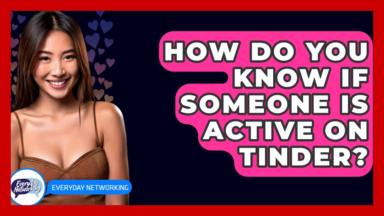 How Do You Know If Someone Is Active On Tinder? - Everyday-Networking - YouTube