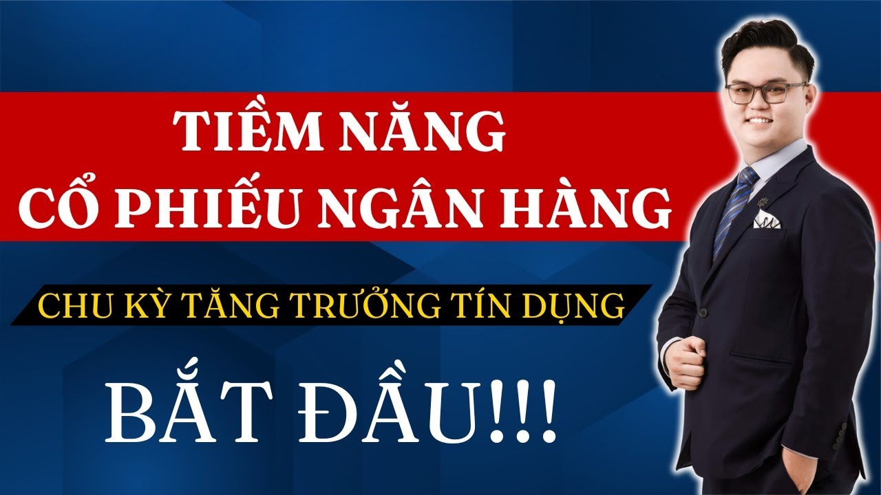 Tiềm năng cổ phiếu NGÂN HÀNG | Chu kỳ tăng trưởng tín dụng bắt đầu ...