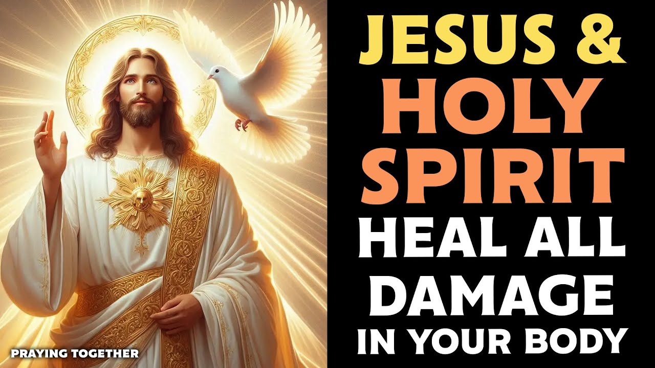 JESUS CHRIST AND HOLY SPIRIT HEAL ALL BODY DAMAGE - PRAYER FOR HEALING ...