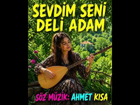 Sevdim  seni deli adam  söz müzik:Ahmet Kısa 