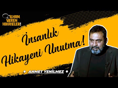 İnsanlık Hikayeni Unutma! | Ahmet Yenilmez | İlham Veren Hikayeler