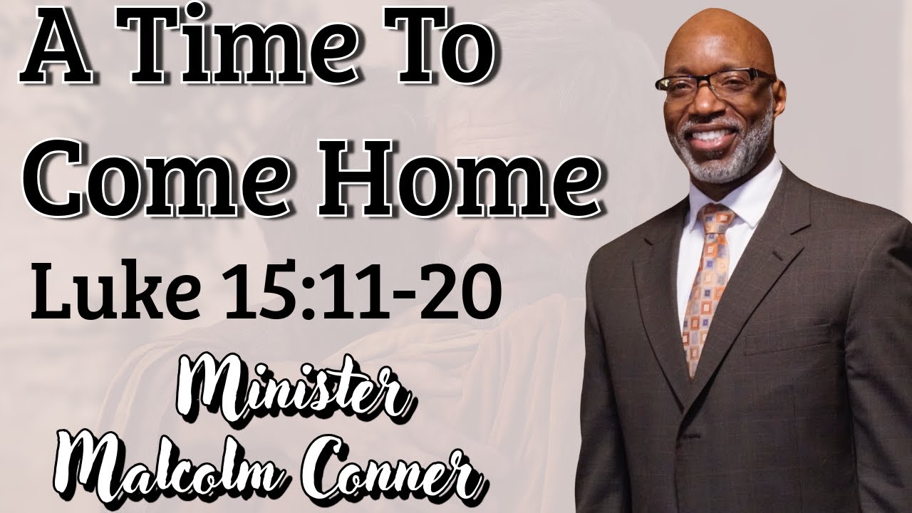 Min. Malcolm Conner “A Time To Come Home” Luke 15:11-20 - YouTube