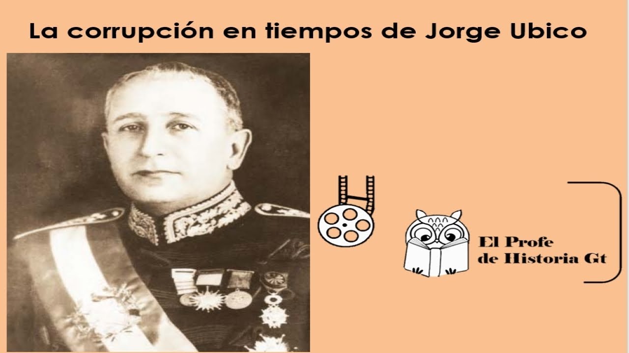 La corrupción en tiempos de Jorge Ubico 1931 1944 - YouTube