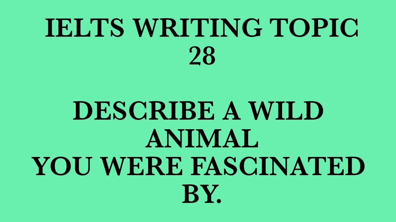 Describe A Wild Animal You Were Fascinated By - IELTS Writing Task-2 ...