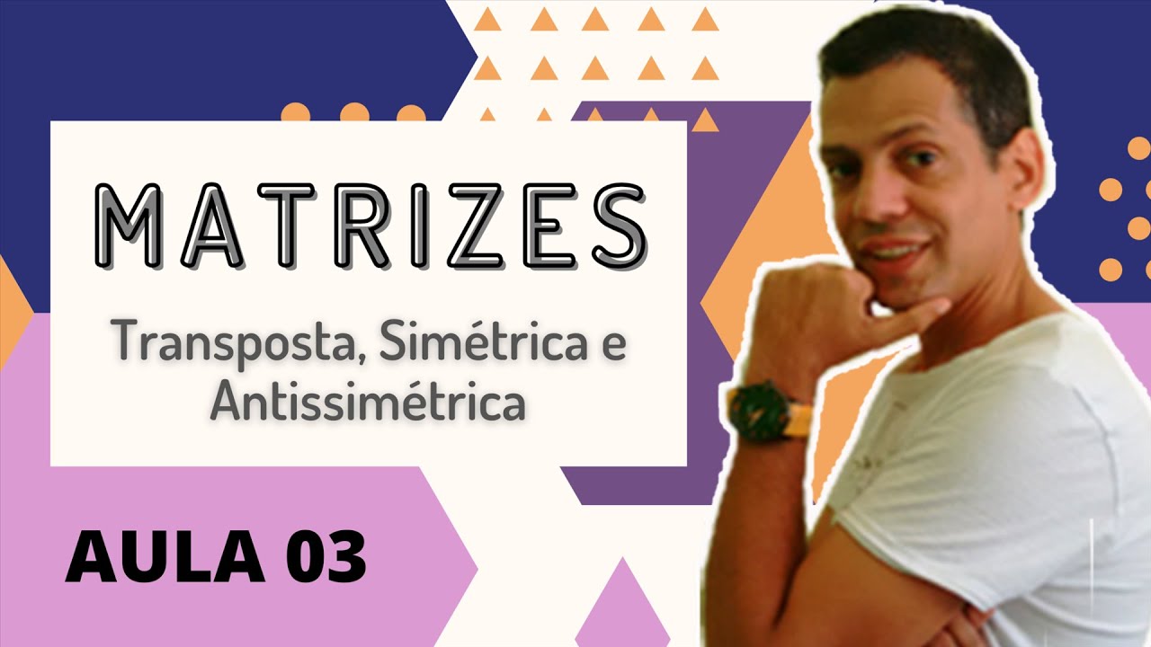 MATRIZES - Transposta, Simétrica e Antissimétrica ( Aula 03). - YouTube