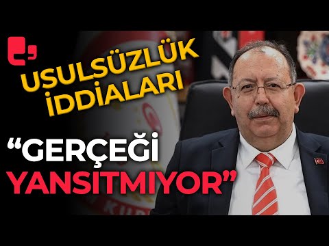 Usulsüzlük iddiaları… YSK Başkanı Ahmet Yener: Gerçeği yansıtmıyor