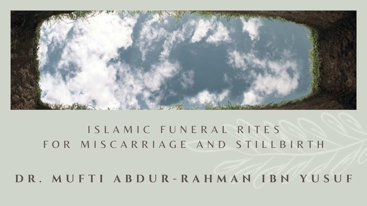 Islamic Funeral Rites for Miscarriage and Stillbirth | Dr. Mufti Abdur ...