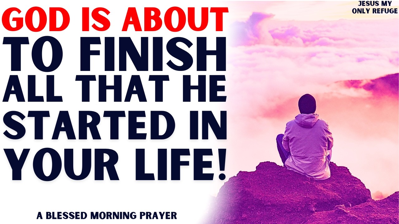 God Is About To Finish ALL He Started In Your Life-Powerful Christian ...