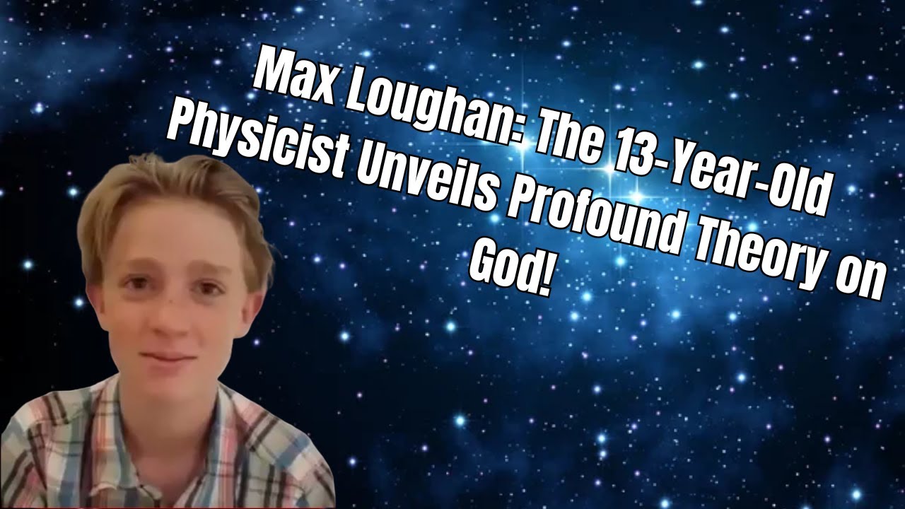 max loughan the 13-year-old physicist Unveils Profound Theory on God! - YouTube