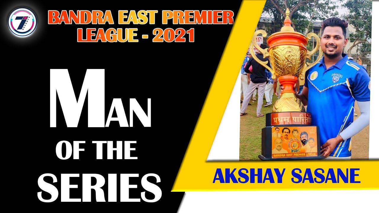 AKSHAY SASANE | MAN OF THE SERIES | BANDRA EAST PREMIER LEAGUE | 2021 ...