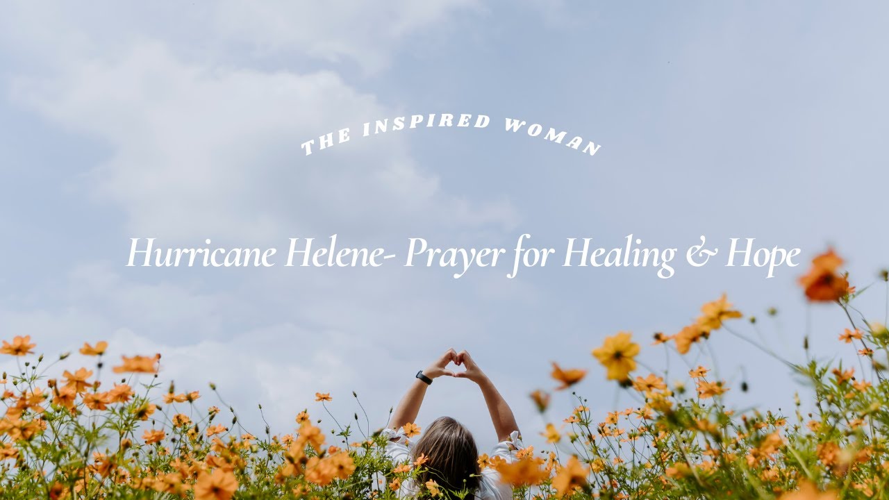 HURRICANE HELENE - Prayer for Healing and Hope - The Inspired Woman ...