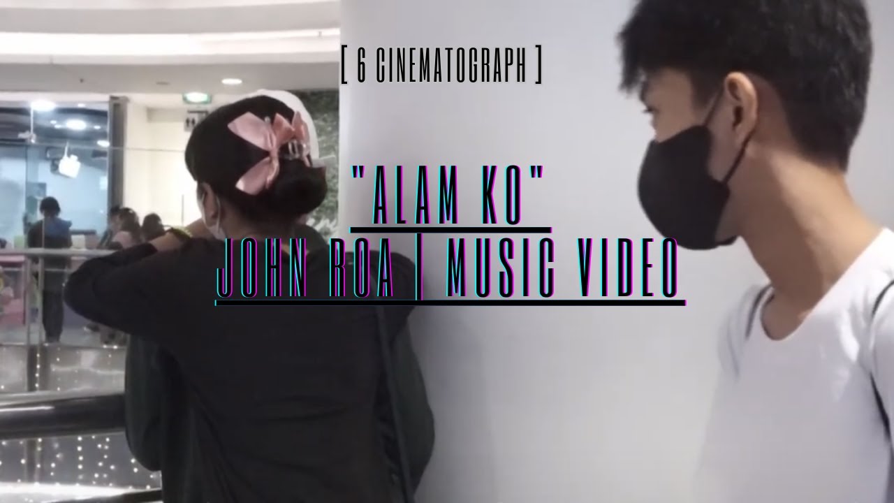 "ALAM KO" - JOHN ROA | MUSIC VIDEO [ 6 cinematograph ] - YouTube