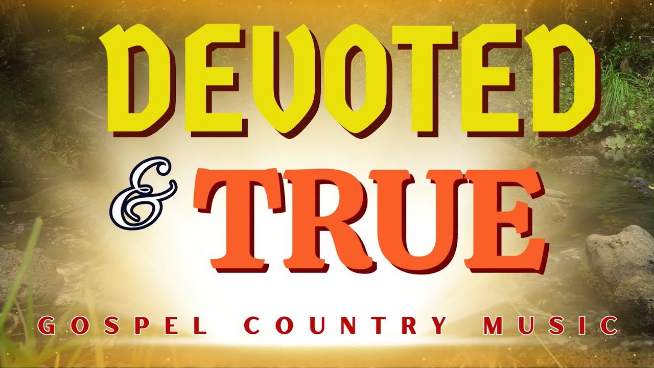 DEVOTED AND TRUE- Country Gospel Music by Lifebreakthrough - YouTube